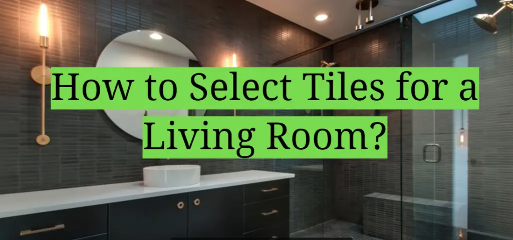 How to Select Tiles for a Living Room? - HomeProfy
