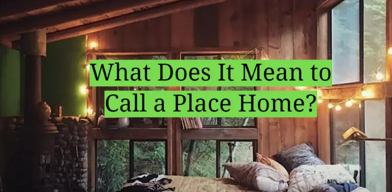 What Does It Mean to Call a Place Home? - HomeProfy
