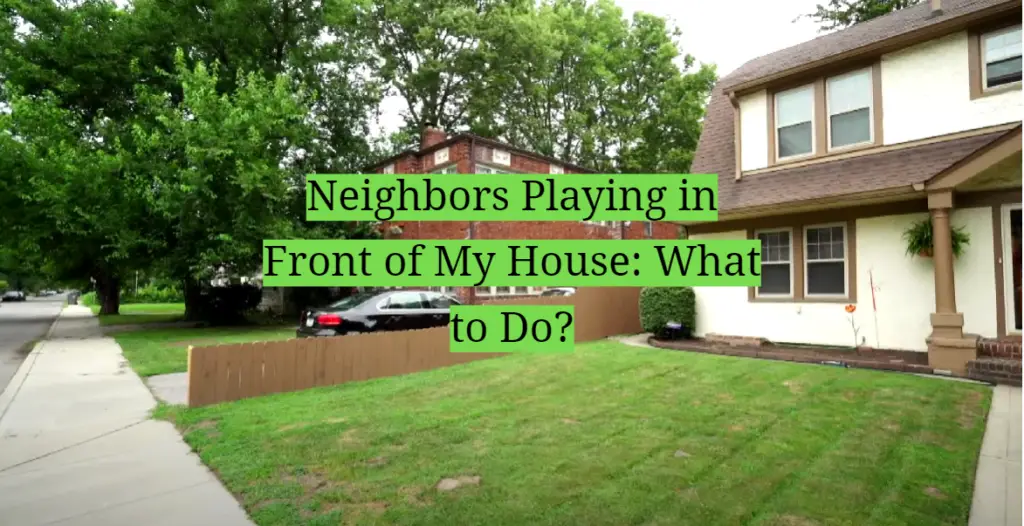 Neighbors Playing in Front of My House: What to Do? - HomeProfy